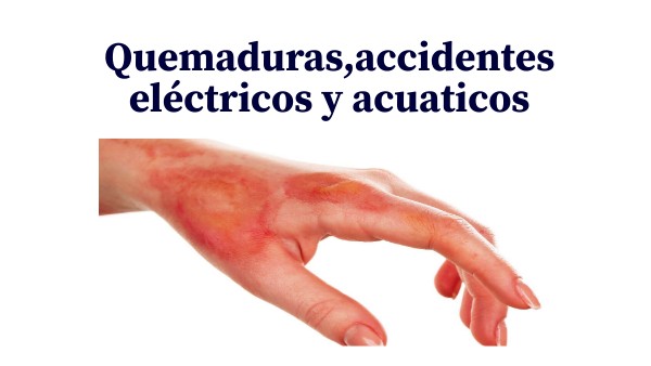 QUEMADURAS, ACCIDENTES ELECTRICOS Y ACUATICOS