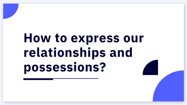 How to express relationships and possessions