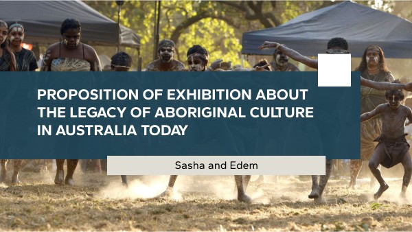 proposition of exhibition about the legacy of aboriginal culture in au