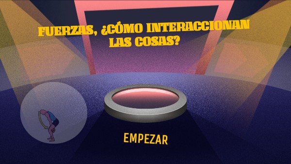 FUERZA ¿CÓMO INTERACCIONAN LAS COSAS? | Genially