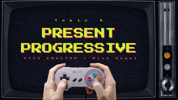 TOPIC 8: PRESENT PROGRESSIVE TENSE