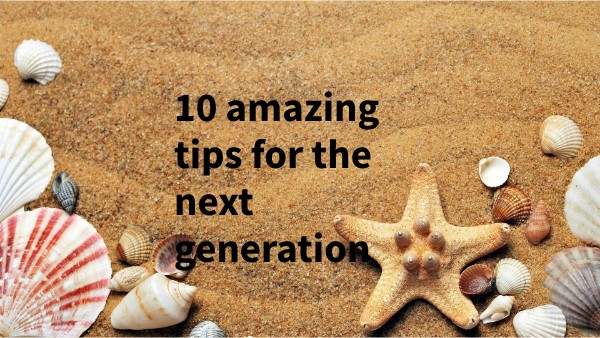 10 amzing tips for the next generation