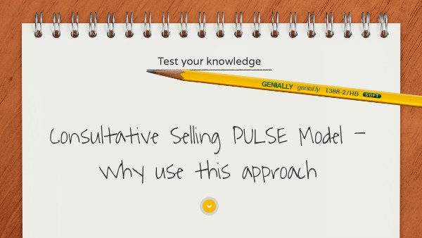 Sales - Consultative Selling PULSE Model - Why use this approach | Genially