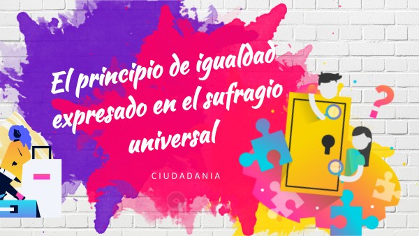 El principio de igualdad expresado en el sufragio universal | Genially