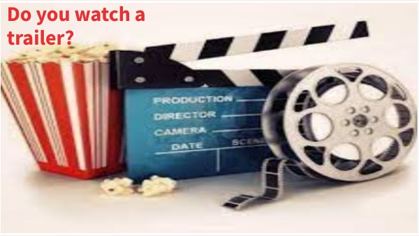 Do you watch a trailer?