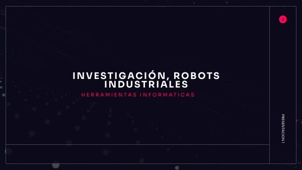 INVESTIGACION, ROBOTS INDUSTRIALES | Genially