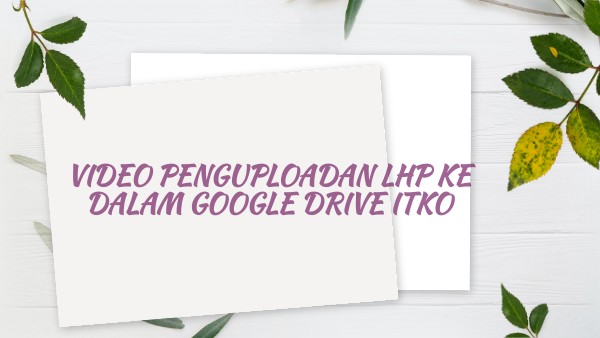 TUTORIAL PENGUPLOADAN LHP PADA GOOGLE DRIVE-PRESENTATION | Genially