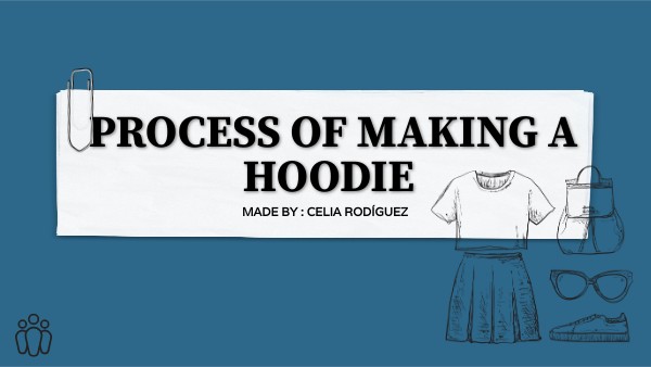 PROCESS OF MAKING A HOODIE- Celia Rodríguez 3B | Genially
