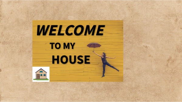 welcome to my house