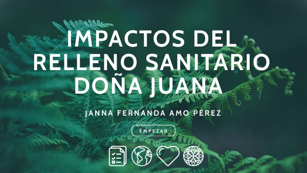 IMPACTOS DEL RELLENO SANITARIO DOÑA JUANA | Genially