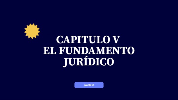 CAPITULO V EL FUNDAMENTO JURÍDICO | Genially