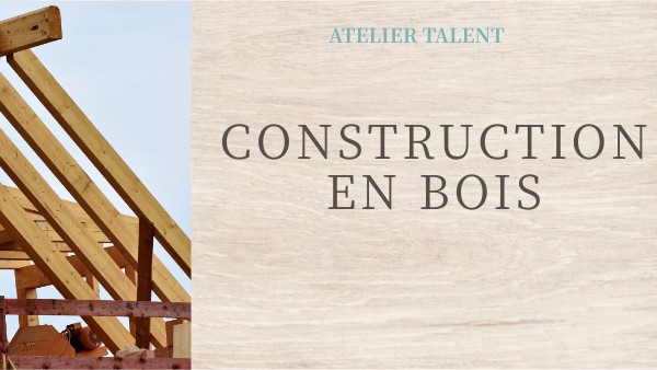 ATELIER TALENT "construction en bois" | Genially