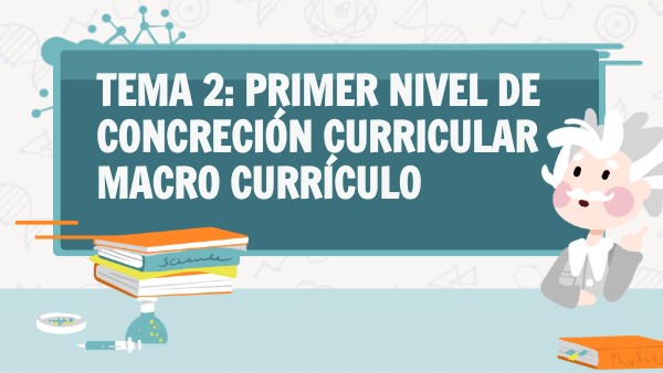 TEMA 2: PRIMER NIVEL DE CONCRECIÓN CURRICULAR MACRO CURRÍCULO | Genially