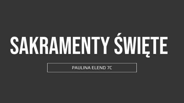 Sakramenty Święte Paulina Elend 7c | Genially