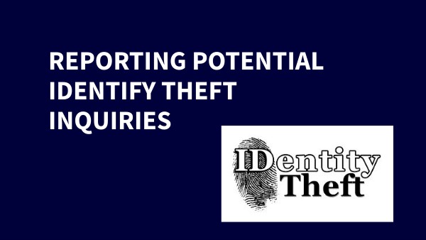 REPORTING POTENTIAL IDENTIFY THEFT INQUIRIES