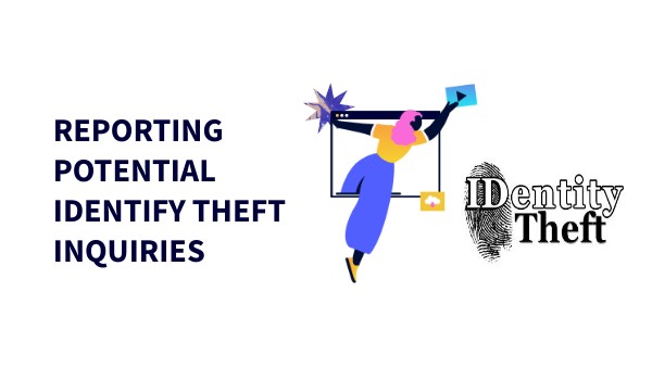 REPORTING POTENTIAL IDENTIFY THEFT INQUIRIES