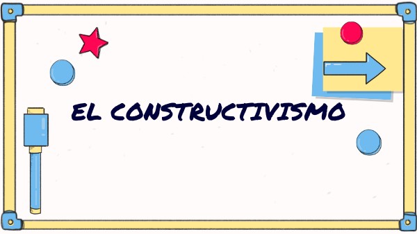 EL CONSTRUCTIVISMO | Genially