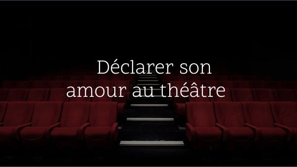 Déclarer son amour au théâtre | Genially Déclarer son amour au théâtre | Genially