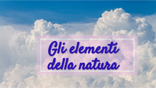 gli elementi della natura | Genially