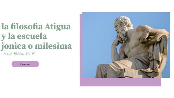 LA FILOSOFIA ANTIGUA Y LA ESCUELA MILESIA-ALISSON HIDALGO.1RO "H"