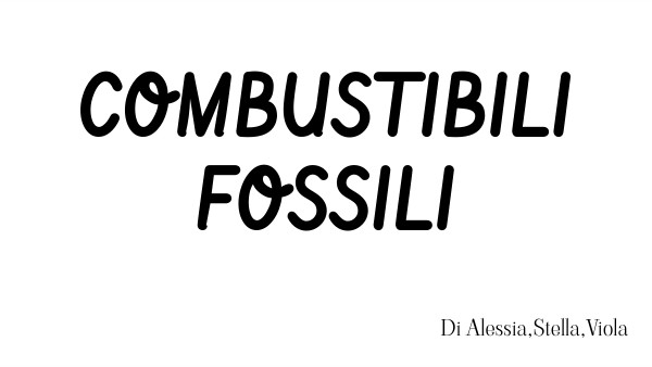 COMBUSTIBILI FOSSILI | Genially