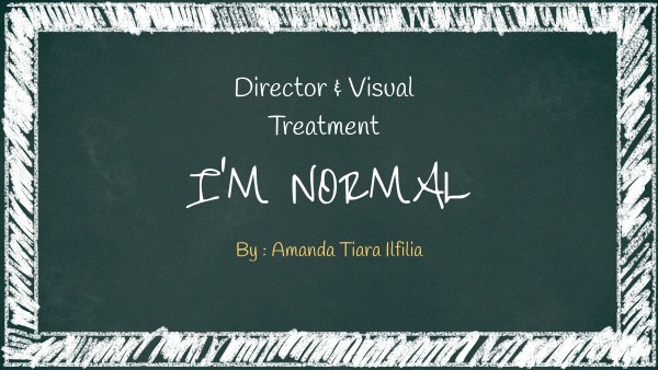 DIRECTOR & VISUAL TREATMENT I'M NORMAL