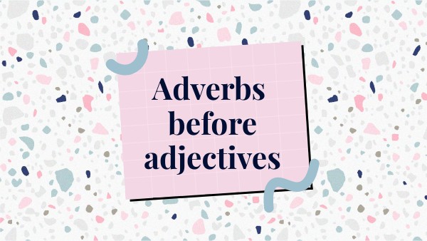 Adverbs before adjectives