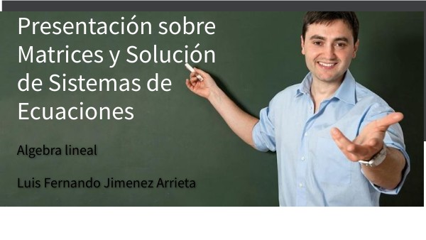 Presentación sobre Matrices y Solución de Sistemas de Ecuaciones | Genially