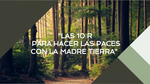PRESENTACIÓN LAS 10 "R" PARA HACER LAS PACES CON LA MADRE TIERRA | Genially