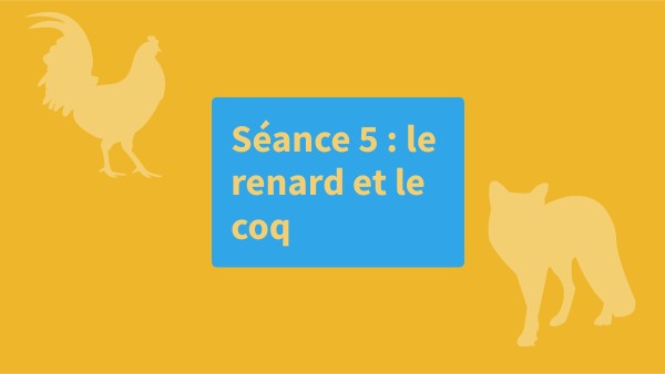 Séance 5 : le renard et le coq | Genially