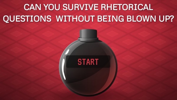 RHETORICAL QUESTION BOMB QUIZ