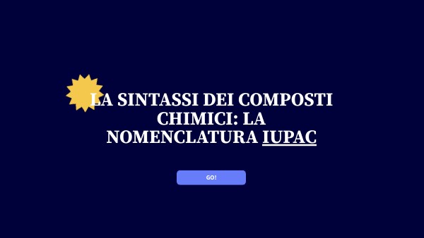 LA SINTASSI DEI COMPOSTI CHIMICI: LA NOMENCLATURA IUPAC | Genially