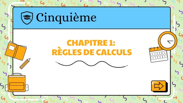 Chapitre 1: Règles de calculs (5ième) | Genially