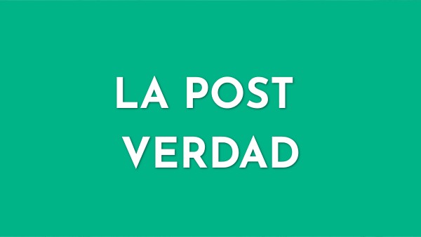LA POST VERDAD | Genially