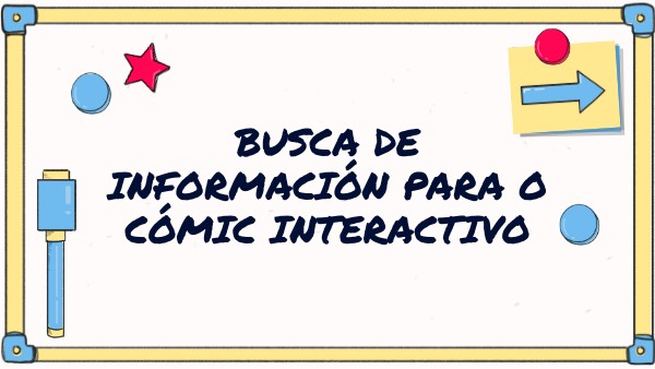 BUSCA DE INFORMACIÓN PARA CÓMIC INTERACTIVO