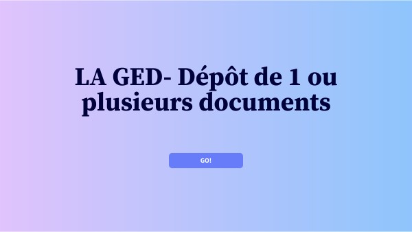 LA GED - Dépôt de 1 ou plusieurs documents | Genially