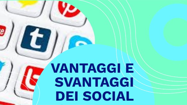 VANTAGGI E SVANTAGGI DEI SOCIAL | Genially