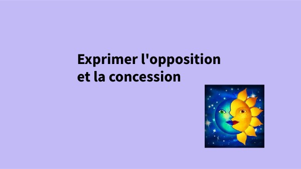 Exprimer l'opposition / la concession