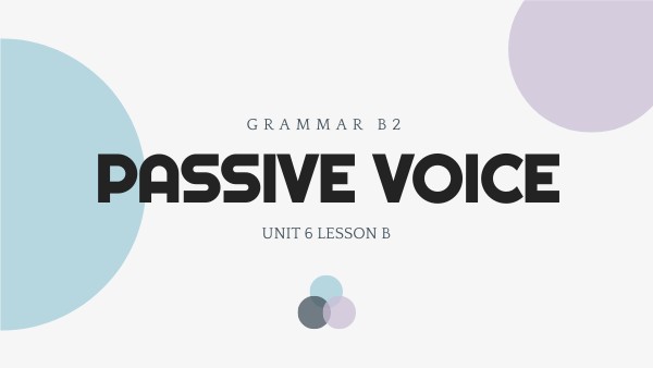 B2 PASSIVE VOICE UNIT 6 B | Genially