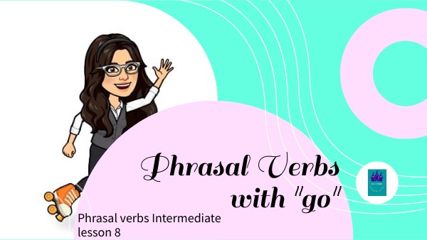 Phrasal verbs with Go intermediate lesson 8 | Genially