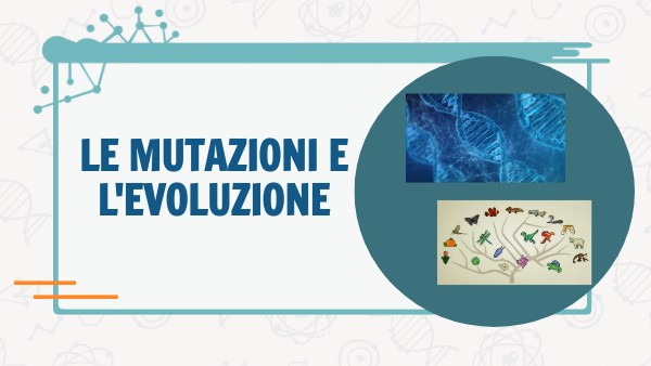 LE MUTAZIONI E L'EVOLUZIONE | Genially