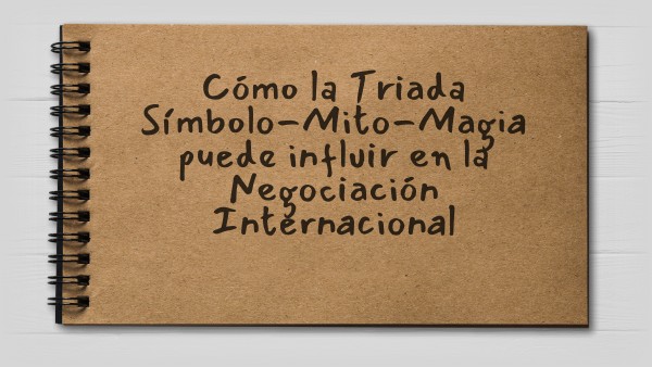 TRIADA SIMBOLOS-MITOS -MAGIA EN LAS NEGOCIACIONES INTERCIONALES