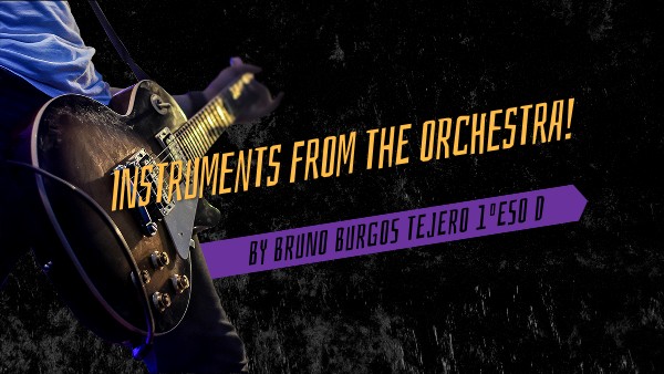 PROJECT UNIT 5: INSTRUMENTS FROM THE ORCHESTRA. BRUNO BURGOS 1ºESO D ...