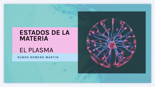 ESTADOS DE LA MATERIA. EL PLASMA RUBEN ROMERO | Genially