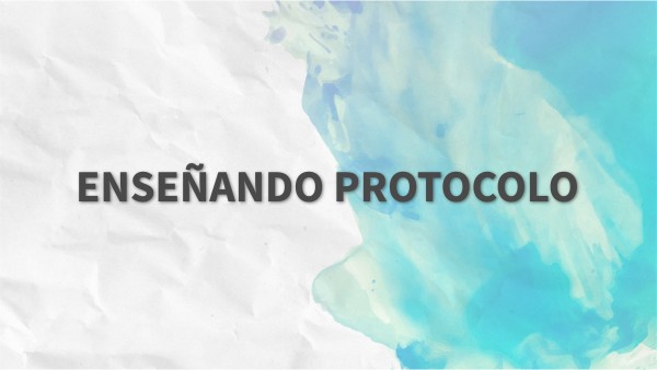 ENSEÑANDO PROTOCOLO