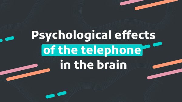 Psychological effects of the telephone in te brain | Genially