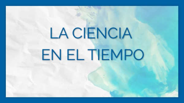La ciencia en el tiempo | Genially