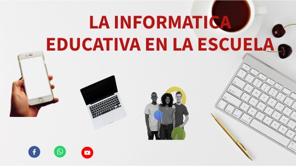 INFORMATICA EDUCATIVA EN LA ESCUELA | Genially