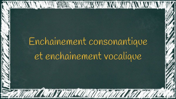 l'enchainement consonantique et vocalique | Genially