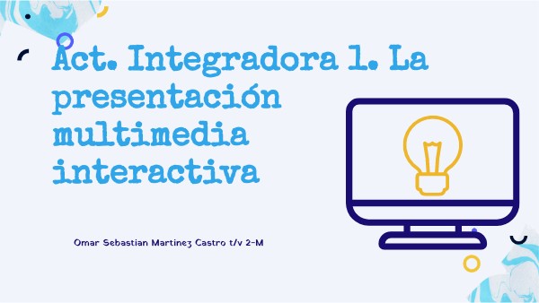 Act. Integradora 1. La presentación multimedia interactiva_Omar Mnz